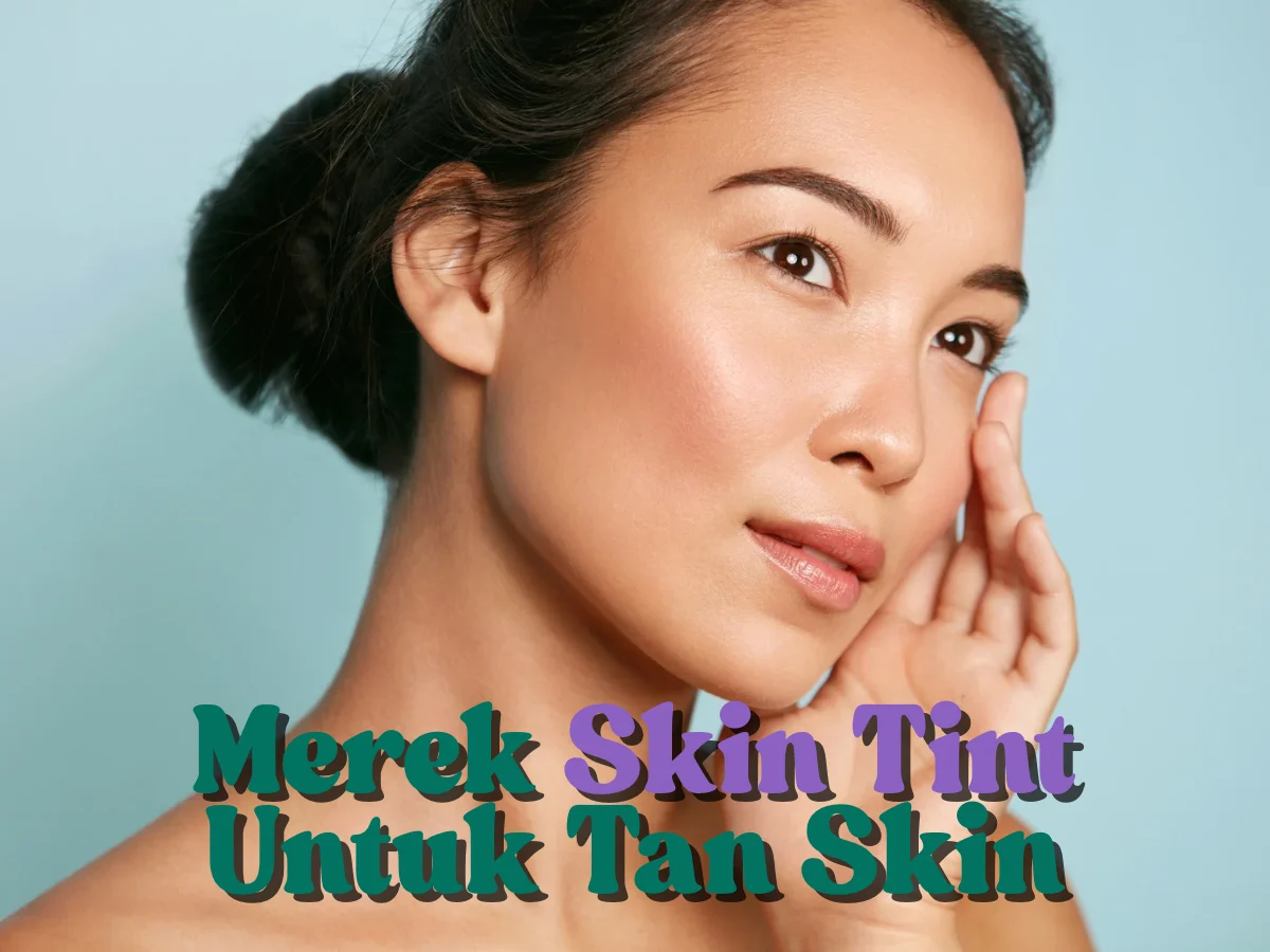 6 Merek Skin Tint untuk Kulit Sawo Matang hingga Tan